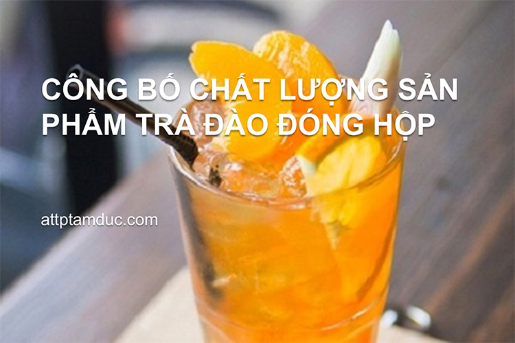 Công bố chất lượng thực phẩm trà đào đóng hộp tại Việt Nam